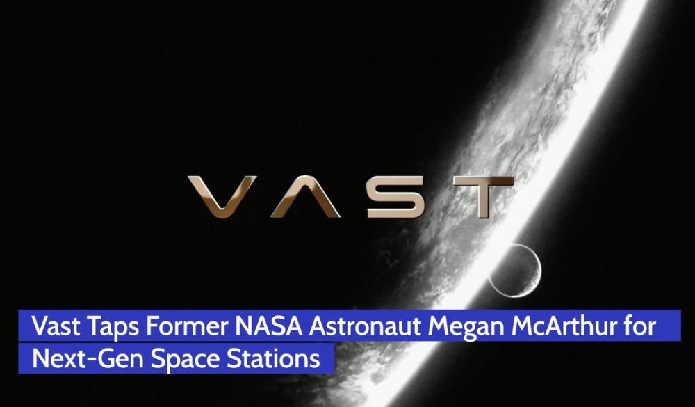 Vast Taps Former NASA Astronaut Megan McArthur for Next-Gen Space ...